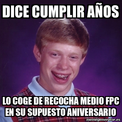 Meme Bad Luck Brian - Dice cumplir años Lo coge de recocha medio FPC en ...