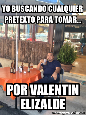 Meme Personalizado - Yo buscando cualquier pretexto para tomar... Por ...