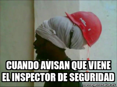 Meme Personalizado - Cuando avisan que viene el Inspector de seguridad ...
