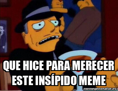 Meme Personalizado - Que hice para merecer este insípido meme - 32563977