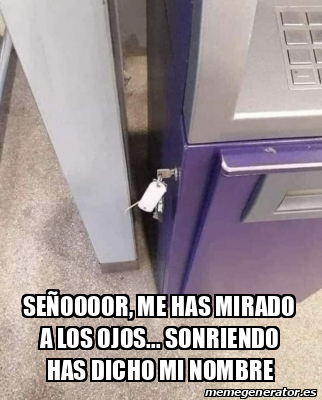 Meme Personalizado - Señoooor, me has mirado a los ojos... sonriendo ...