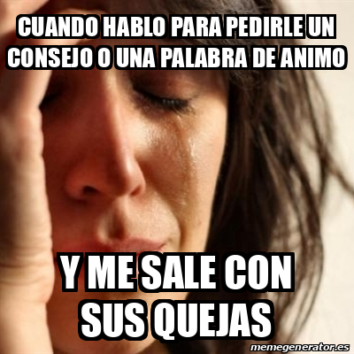Meme Problems - Cuando hablo para pedirle un consejo o una palabra de ...