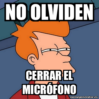 Meme Futurama Fry - no OLVIDEN CERRAR EL MICRÓFONO - 32564182