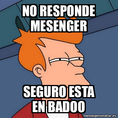 Meme Futurama Fry - No responde mesenger SEGURO ESTA EN BADOO - 32564303