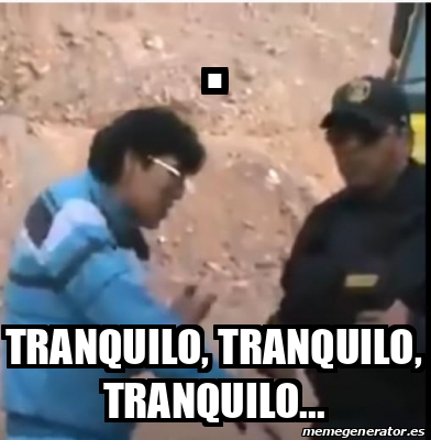 Meme Personalizado - . tranquilo, tranquilo, tranquilo... - 32564484