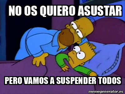 Meme Personalizado - No os quiero asustar Pero vamos a suspender todos ...