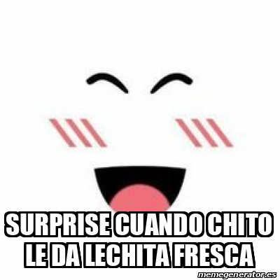 Meme Personalizado - surprise cuando chito le da lechita fresca - 32564814