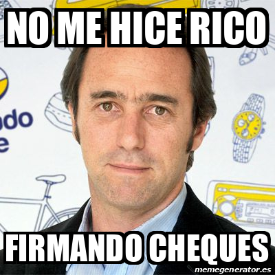 Meme Personalizado - NO ME HICE RICO FIRMANDO CHEQUES - 32564922