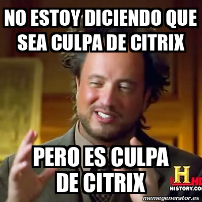 Meme Ancient Aliens - no estoy diciendo que sea culpa de citrix pero es ...