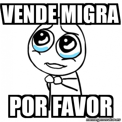 Meme Por favor - Vende Migra Por favor - 32564984