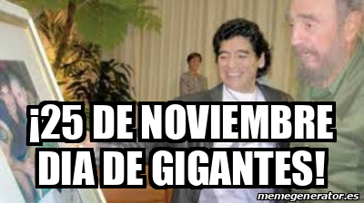 Meme Personalizado - ¡25 de noviembre dia de gigantes! - 32565006