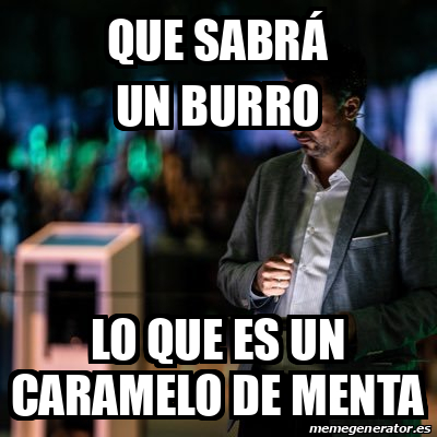 Meme Personalizado - Que sabrá un burro Lo que es un caramelo de menta ...