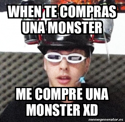 Meme Personalizado - when te compras una monster me compre una monsteR ...