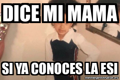 Meme Personalizado - dice mi mama si ya conoces la esi - 32565629
