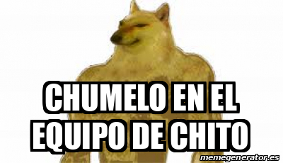 Meme Personalizado - CHUMELO EN EL EQUIPO DE CHITO - 32565767