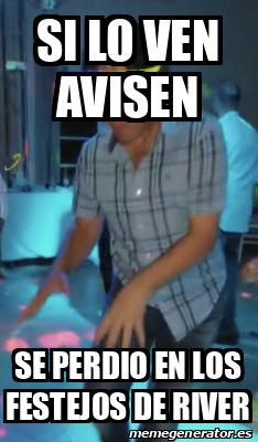 Meme Personalizado - si lo ven avisen se perdio en los festejos de ...