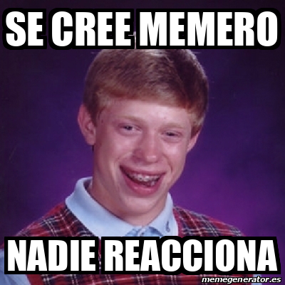 Meme Bad Luck Brian - se cree memero nadie reacciona - 32565914