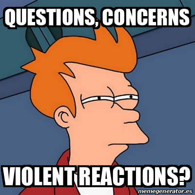 Meme Futurama Fry - Questions, concerns Violent reactions? - 32566153