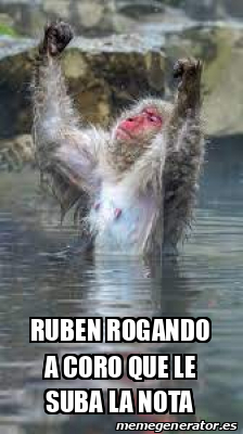 Meme Personalizado - RUben rogando a coro que le suba la nota - 32566190