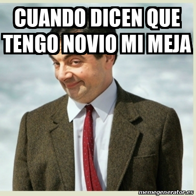 Meme Mr Bean - Cuando dicen que tengo novio mi meja - 32566293