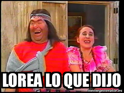 Meme Personalizado - Lorea lo que dijo - 32566515