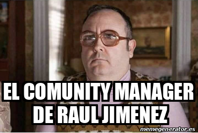 Meme Personalizado - El comunity manager de raul jimenez - 32567015
