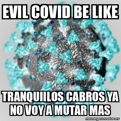 Meme Personalizado - EVil covid be like Tranquiilos cabrOs ya no voy a ...