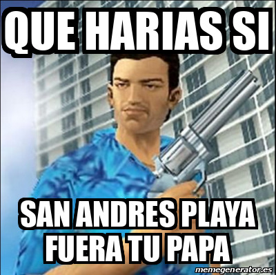 Meme Personalizado - que harias si san andres playa fuera tu papa ...