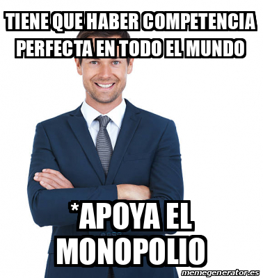 Meme Personalizado - tiene que haber competencia perfecta en todo el ...