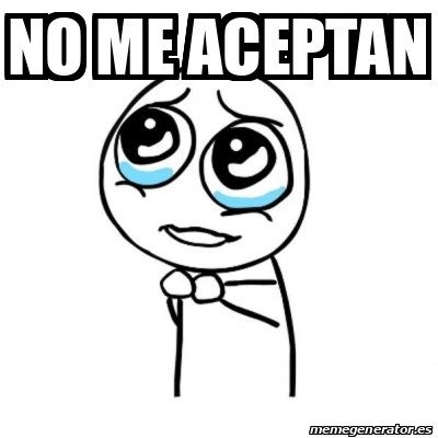 Meme Por favor - No me aceptan - 32567767