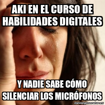 Meme Problems - Aki en el curso de habilidades digitales Y nadie sabe ...