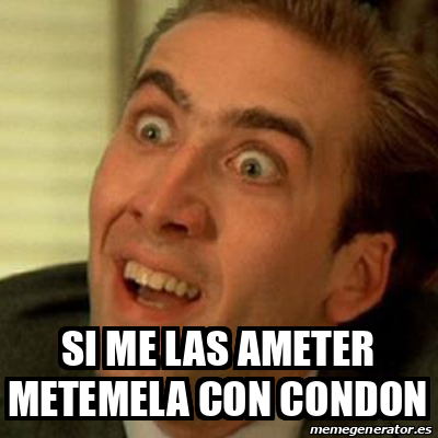 Meme No me digas - Si me las ameter metemela con condon - 32060481