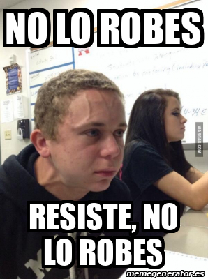 Meme Personalizado - No lo robes Resiste, no lo robes - 32060547