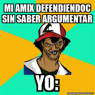 Meme Ash Pedreiro - Mi amix defendiendoc sin saber argUmentAr Yo ...