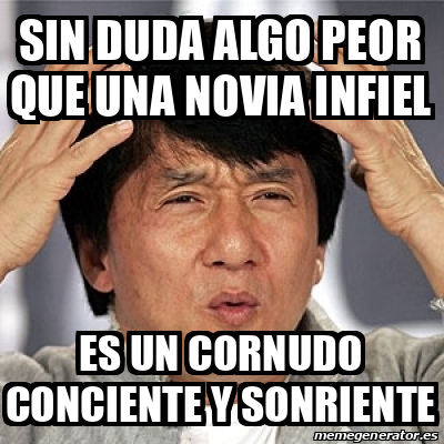 Meme Jackie Chan - Sin duda algo peor que una novia infiel Es un ...