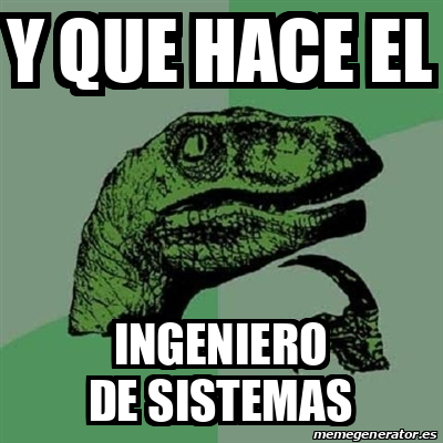 Meme Filosoraptor - y que hace el ingeniero de sistemas - 32061997