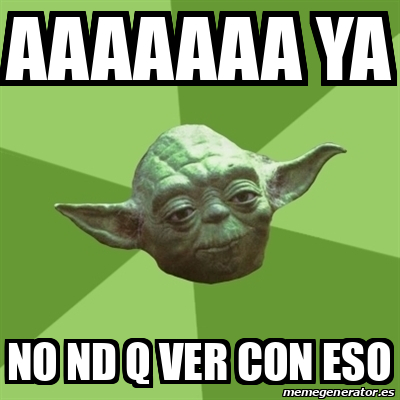Meme Yoda - AAAAAAA YA NO ND Q VER CON ESO - 32062328