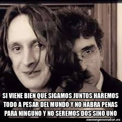 Meme Personalizado - Si viene bien que sigamos juntos Haremos todo a ...