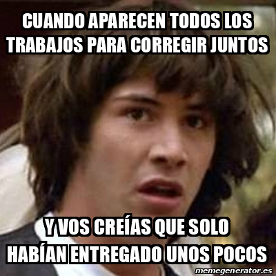 Meme Keanu Reeves - cuando aparecen todos los trabajos para corregir ...