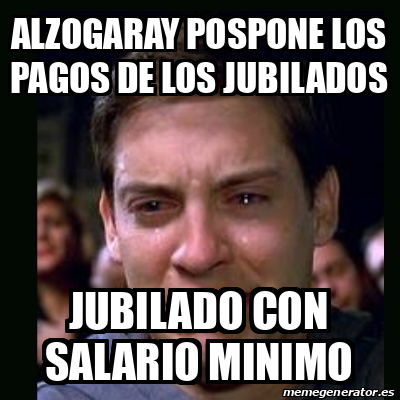 Meme crying peter parker - ALZOGARAY POSPONE LOS PAGOS DE LOS JUBILADOS ...