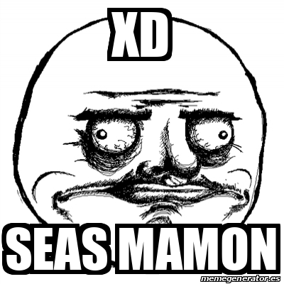 Meme Me Gusta - XD seas mamon - 32062966