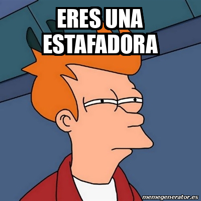 Meme Futurama Fry - Eres una estafadora - 32063021