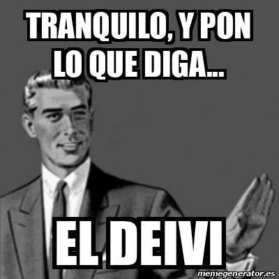 Meme Correction Guy - tranquilo, y pon lo que diga... el deivi - 32064128