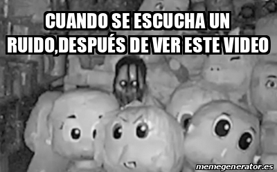 Meme Personalizado - cuando se escucha un ruido,después de ver este ...