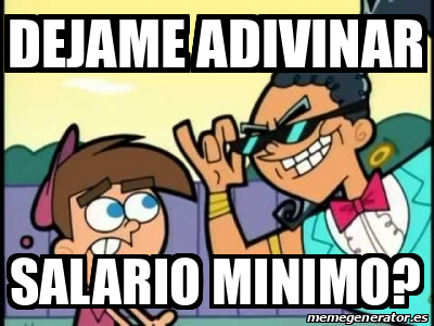 Meme Personalizado - dejame adivinar salario minimo? - 32065194
