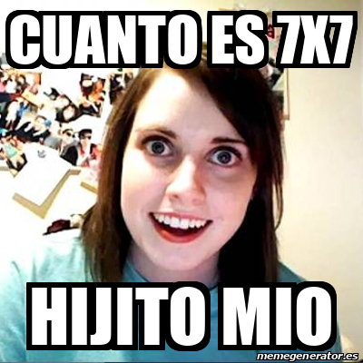 Meme Overly Attached Girlfriend - cuanto es 7X7 hijito mio - 32065229