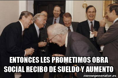 Meme Personalizado - Entonces les prometimos obra social recibo de ...