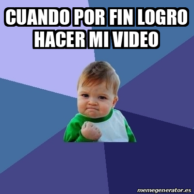 Meme Bebe Exitoso - CUANDO POR FIN LOGRO HACER MI VIDEO - 32065587