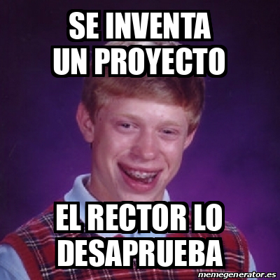 Meme Bad Luck Brian - SE INVENTA UN PROYECTO EL RECTOR LO DESAPRUEBA ...