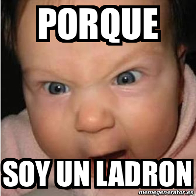 Meme Bebe furioso - porque soy un ladron - 32066833